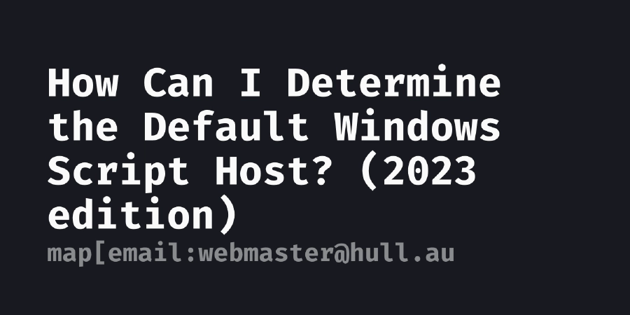 How Can I Determine the Default Windows Script Host? (2023 edition) | A blog you may find useful